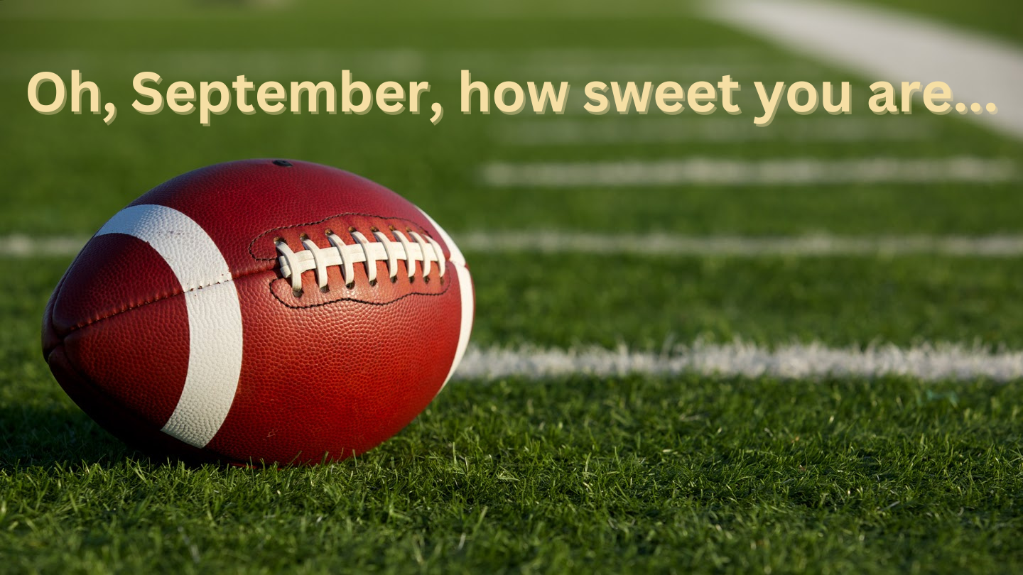 Oh, September, how sweet you are...